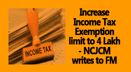 Increase Income Tax Exemption limit to 4 Lakh - NCJCM writes to FM