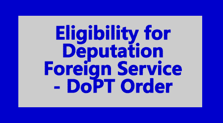 Eligibility For Deputation Foreign Service - DoPT Order