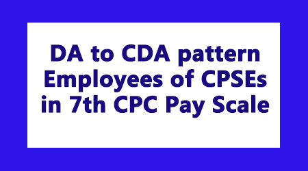 DA to CDA pattern Employees of CPSEs in 7th CPC Pay Scale