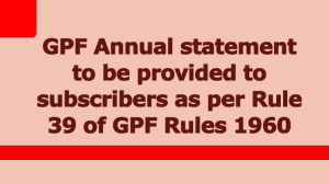 GPF Annual statement to be provided to subscribers as per Rule 39 of ...