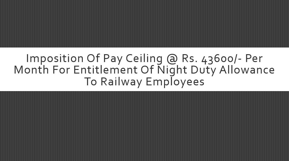 Imposition of pay ceiling @ Rs. 43600/- per month for entitlement of ...