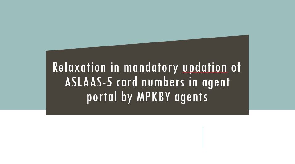 Relaxation in mandatory updation of ASLAAS-5 Card Numbers in Agent ...