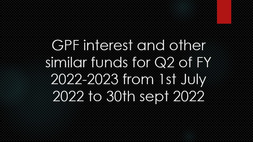 GPF Interest from 1st July 2022 to 30th Sept 2022 for Q2 of FY 2022 ...