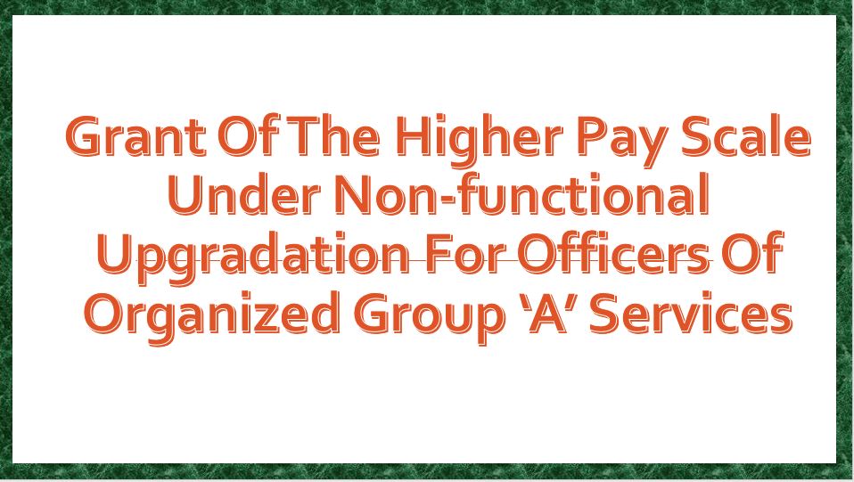 Grant Of The Higher Pay Scale Under Non-Functional Upgradation For ...