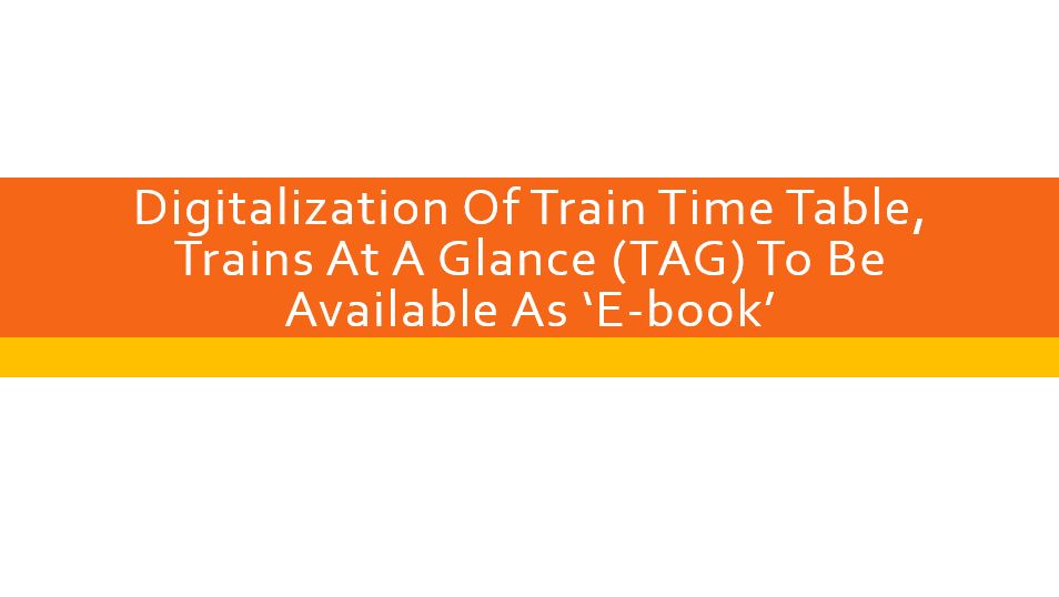 Digitalization Of Train Time Table, Trains At A Glance (TAG) To Be ...